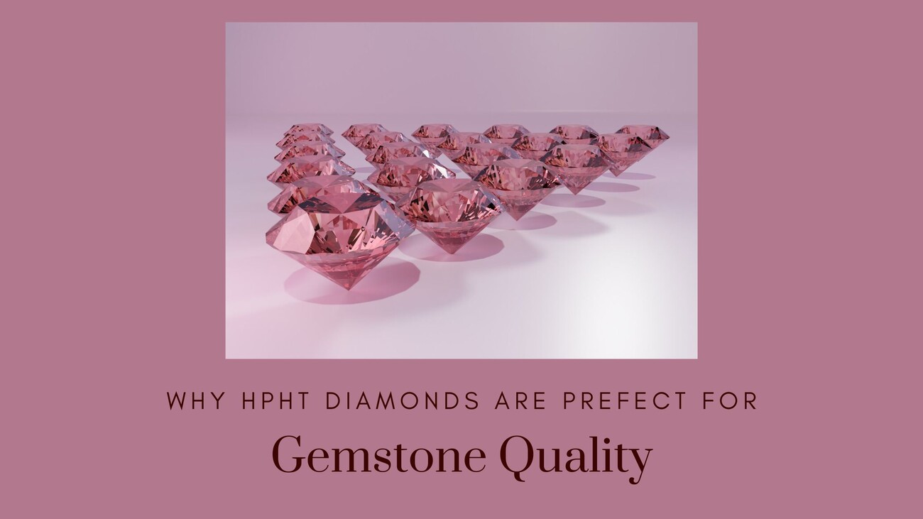 Why HPHT Diamonds are Prefect for Gemstone Quality
